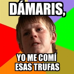 Meme Chico Malo - DÃ¡maris, yo me comÃ­ esas trufas - 18312963