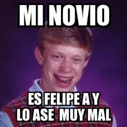 Meme Bad Luck Brian - mi novio es felipe a y lo ase muy mal - 18322822