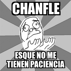 Meme Whyyy - chanfle esque no me tienen paciencia - 18323415