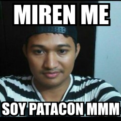 Meme Personalizado - Miren me Soy patacon mmm - 18329837