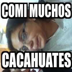 Meme Personalizado - COMI MUCHOS CACAHUATES - 18331260