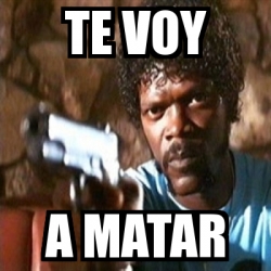 Meme Pulp Fiction - Te voy a MAtar - 18331845
