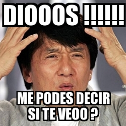 Meme Jackie Chan - diooos !!!!!! me podes decir si te veoo ? - 18333070