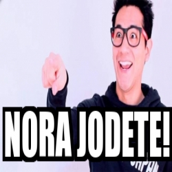 Meme Personalizado - NORA JODETE! - 18342987