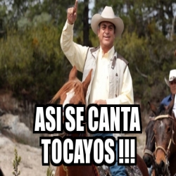 Meme Personalizado - Asi se canta tocayos !!! - 18344725