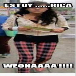 Meme Personalizado - estoy ......rica weonaaaa !!!! - 18355057