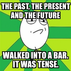Meme Challenge Accepted - The Past, the Present and the future Walked ...