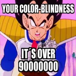 Meme Personalizado - your color-blindness itÂ´s over 90000000 - 18371859