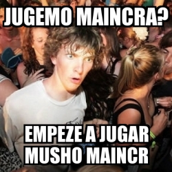 Meme Sudden Realization Ralph - jugemo maincra? empeze a jugar musho ...