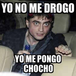 Meme Personalizado - Yo no me drogo Yo me pongo chocho - 18379435
