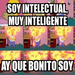 Meme Personalizado - soy intelectual, muy inteligente ay que bonito soy ...