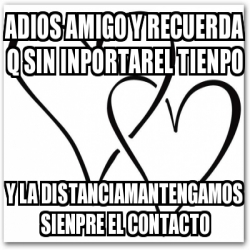 Meme Personalizado - adios amigo y recuerda q sin inportarel tienpo y ...