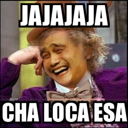 Meme Yao Wonka - jajajaja cha loca esa - 18397769