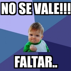 Meme Bebe Exitoso - no se vale!!! faltar.. - 18398399