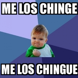 Meme Bebe Exitoso - ME LOS CHINGE ME LOS CHINGUE - 18049959