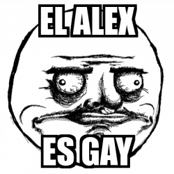 Meme Me Gusta - el alex es gay - 18414592