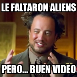 Meme Ancient Aliens - Le faltaron aliens Pero... buen video - 18435414