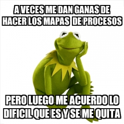 Meme Kermit the frog - a veces me dan ganas de hacer los mapas de ...