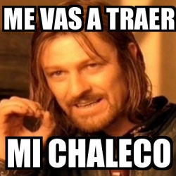 Meme Boromir - me vas a traer mi chaleco - 18443682