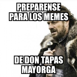 Meme Prepare Yourself - Preparense para los memes De Don Tapas Mayorga ...