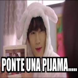Meme Personalizado - Ponte una pijama..... - 18455996