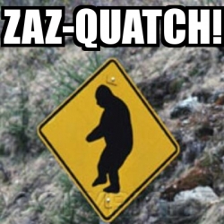 Meme Personalizado - zaz-quatch! - 18458664