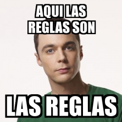 Meme Sheldon Cooper - AQUI LAS REGLAS SON LAS REGLAS - 18460027