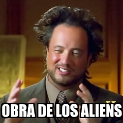 Meme Ancient Aliens - obra de los aliens - 18482738