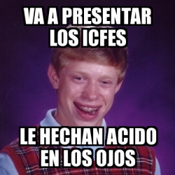 Meme Bad Luck Brian - VA A PRESENTAR LOS ICFES LE HECHAN ACIDO EN LOS ...