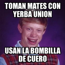 Meme Bad Luck Brian - toman mates con yerba union usan la bombilla de ...