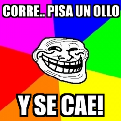 Meme Troll - Corre.. pisa un Ollo y se Cae! - 18057008