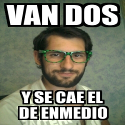 Meme Personalizado - van dos y se cae el de enmedio - 18057100