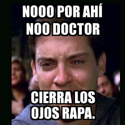 Meme crying peter parker - Nooo por ahÃ­ noo doctor Cierra los ojos ...