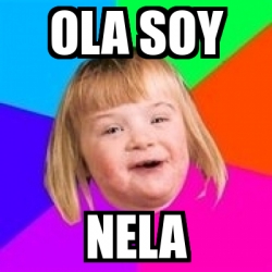 Meme Retard Girl - ola soy NELA - 18501745