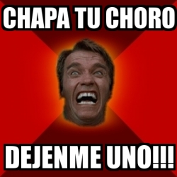 Meme Arnold - Chapa tu Choro Dejenme uno!!! - 18503844