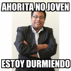 Meme Personalizado - AHORITA no joven estoy durmiendo - 18516551