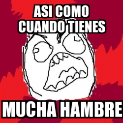 Meme Rage FU - asi como cuando tienes mucha hambre - 18525271
