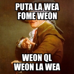 Meme Joseph Ducreux - Puta la wea fome weon Weon ql weon la wea - 18532178