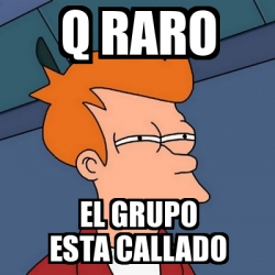 Meme Futurama Fry - q raro el grupo esta callado - 18540660