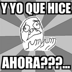 Meme Whyyy - Y yo que hice ahora???... - 18547706