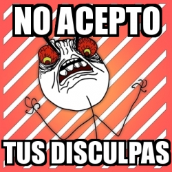 Meme I Hate - No acepto Tus disculpas - 18550463