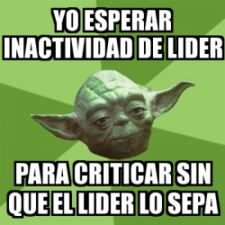 Meme Yoda - yO ESPERAR INACTIVIDAD DE LIDER PARA CRITICAR SIN QUE EL ...