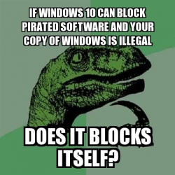 Meme Filosoraptor - IF WINDOWS 10 CAN BLOCK PIRATED SOFTWARE AND YOUR ...
