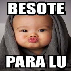 Meme Personalizado - besote para lu - 18561059