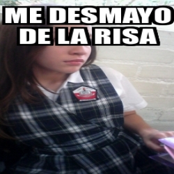 Meme Personalizado - Me desmayo de la risa - 18583818