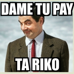 Meme Mr Bean - Dame tu pay Ta riko - 18587018
