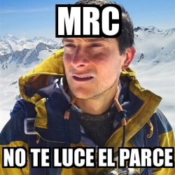 Meme Bear Grylls - Mrc no te luce el parce - 18063898