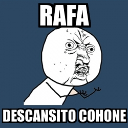 Meme Y U No - Rafa Descansito cohone - 18605092