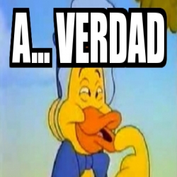 Meme Personalizado - a... verdad - 18607215