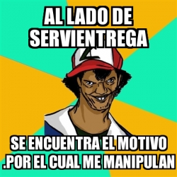 Meme Ash Pedreiro - AL LADO DE SERVIENTREGA SE ENCUENTRA EL MOTIVO .POR ...